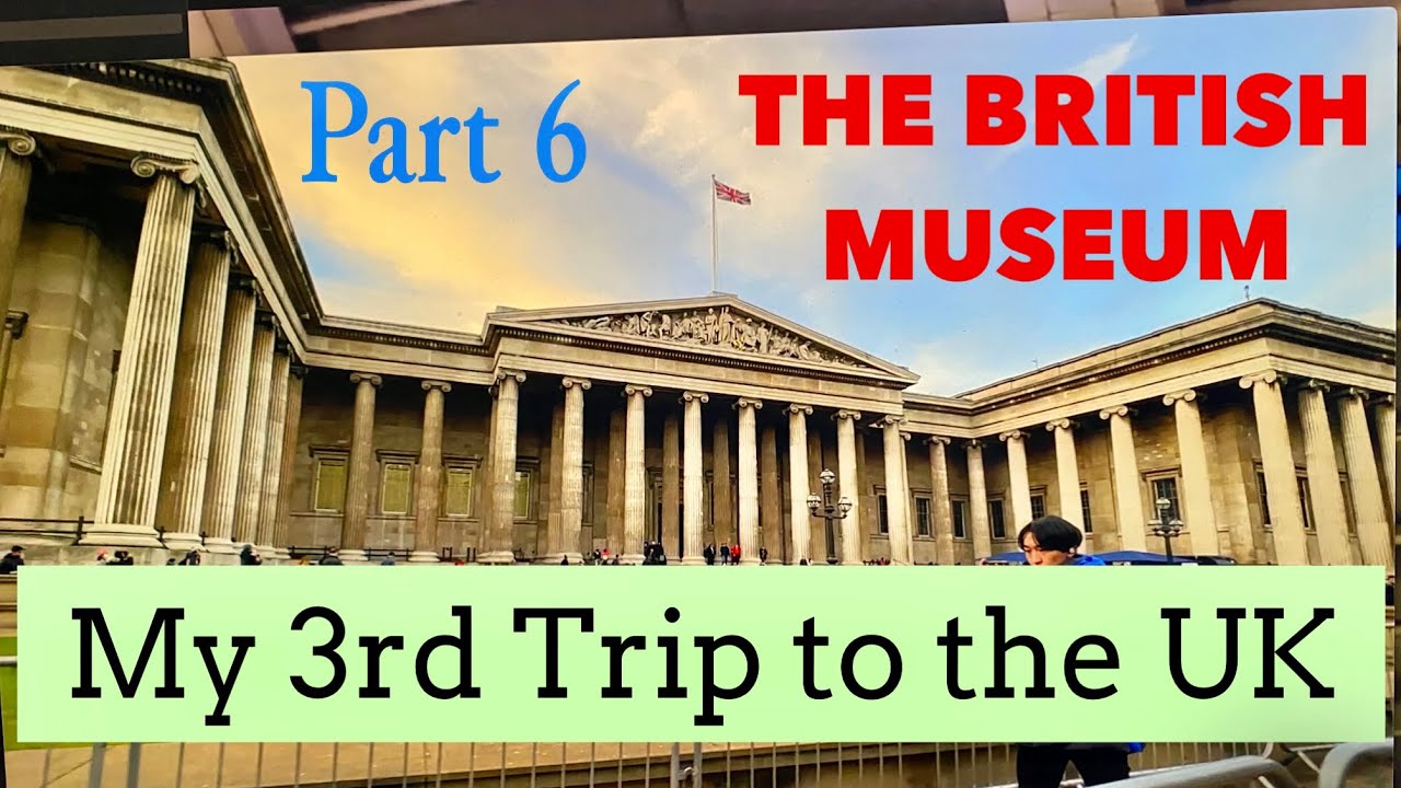 3rd Trip to the UK Part 6 The British Museum - YouTube