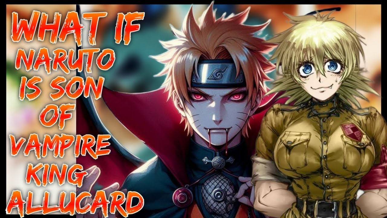 what if Naruto is son of vampire king alucarad - YouTube