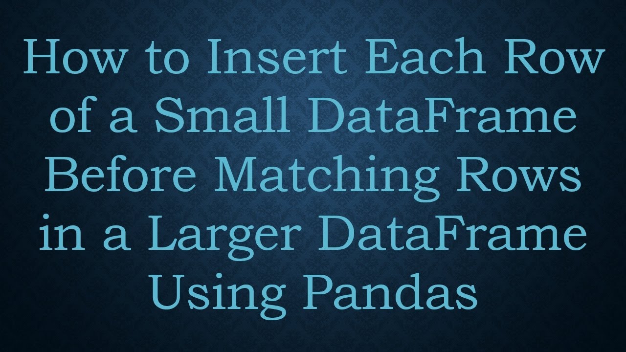 How To Insert Each Row Of A Small Dataframe Before Matching Rows In A