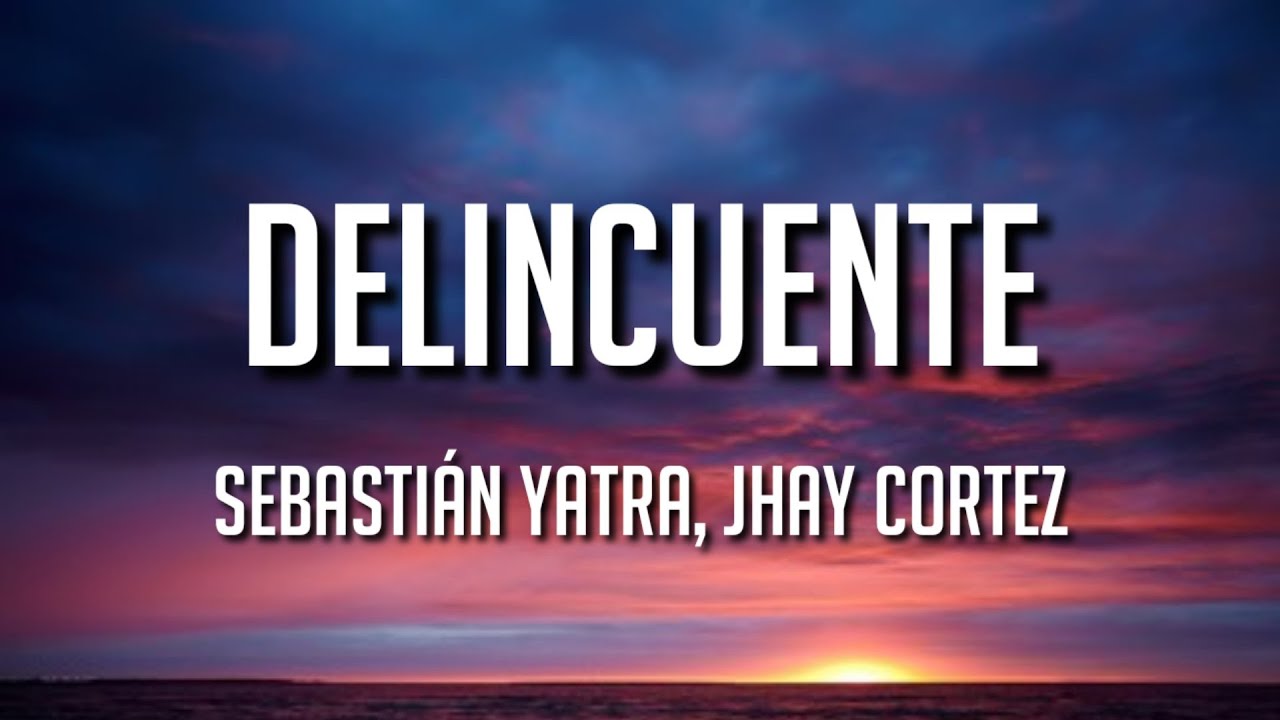 Sebastián Yatra, Jhay Cortez - Delincuente (Letra/Lyrics) - YouTube