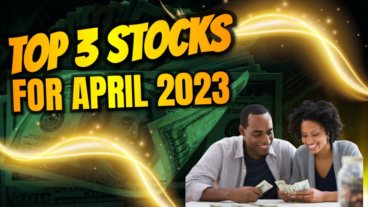 April 2023 - TOP 3 STOCKS to INVEST - YouTube