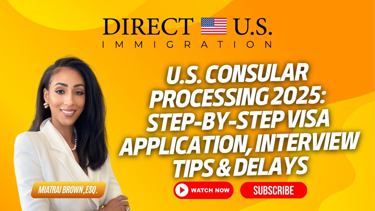 U.S. Consular Processing 2025 | Step-by-Step Visa Application ...