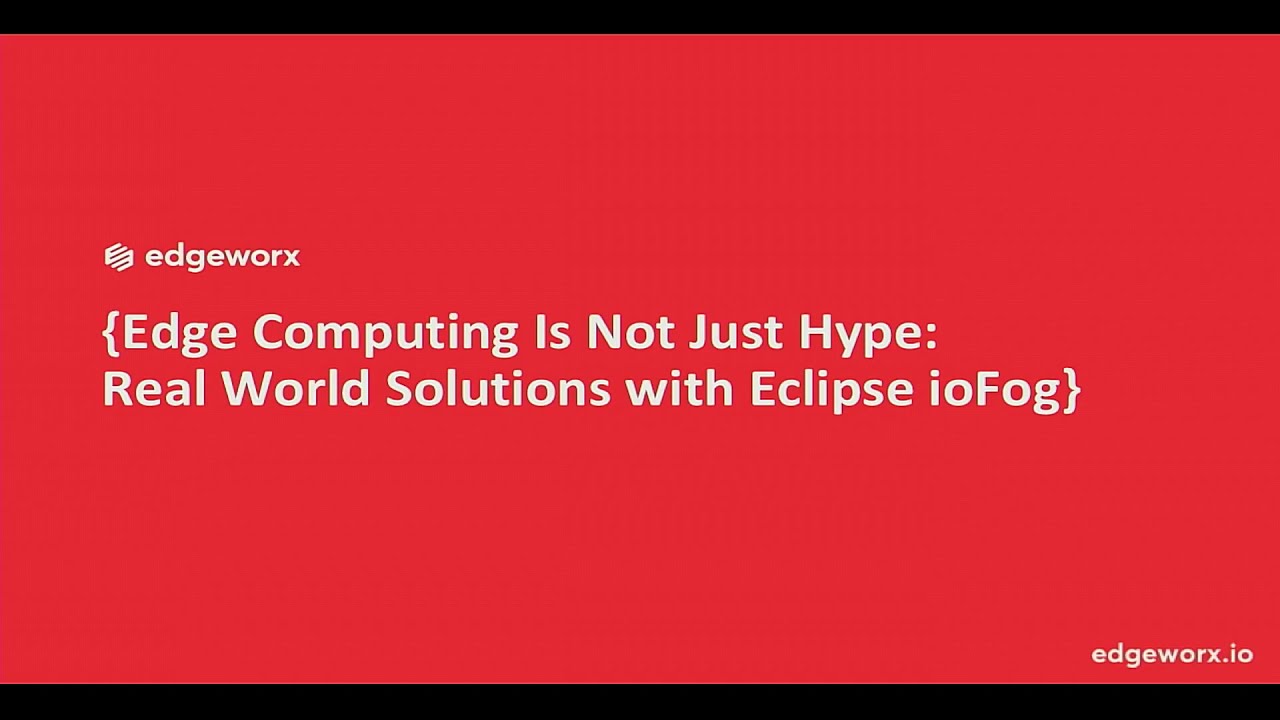 Edge Computing Is Not Just Hype: Real World Solutions with Eclipse ioFog (Invited Talk) - YouTube