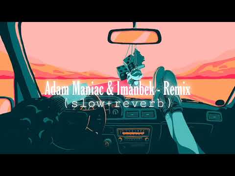 Adam Maniac & Imanbek - Remix (slow+reverb)