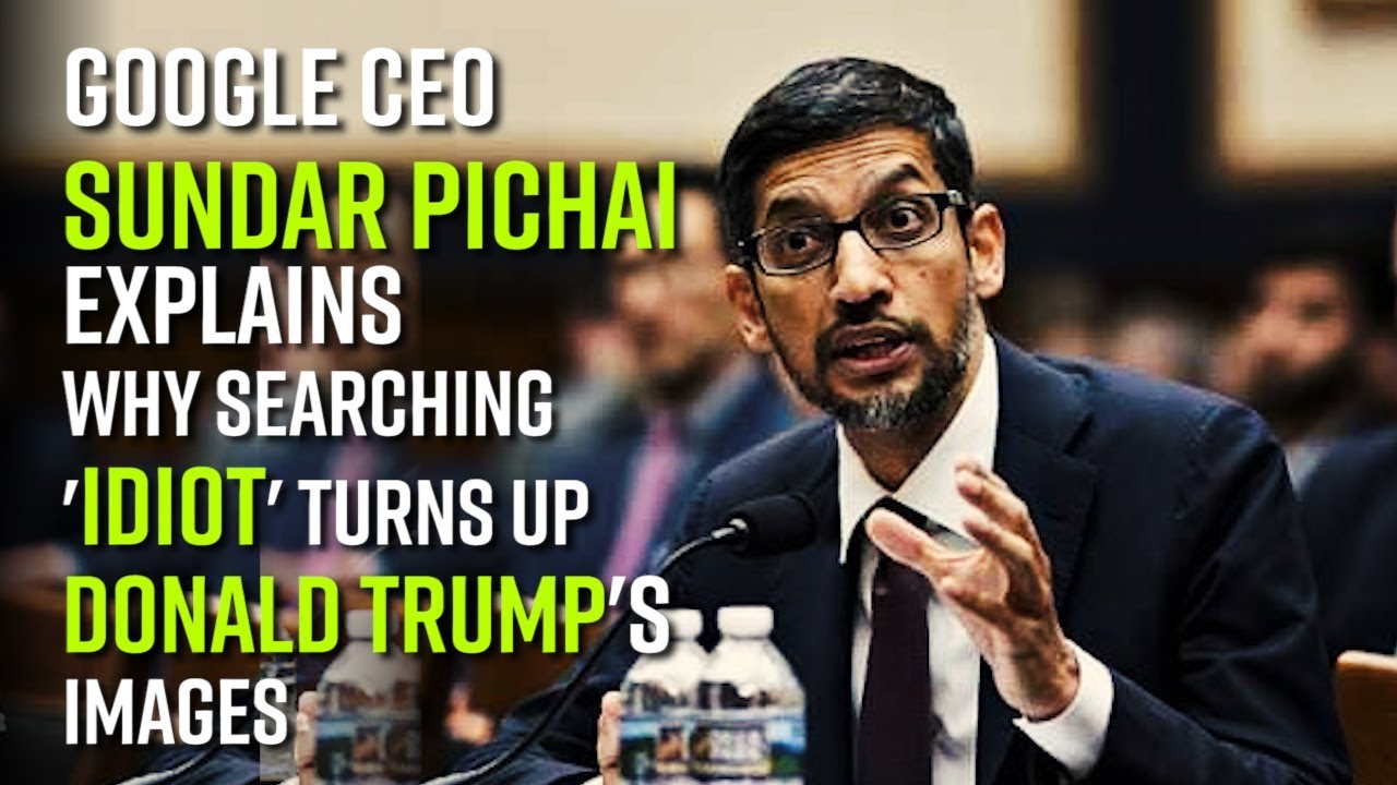 Watch: Google CEO Sundar Pichai explains why searching 'idiot' turns up ...