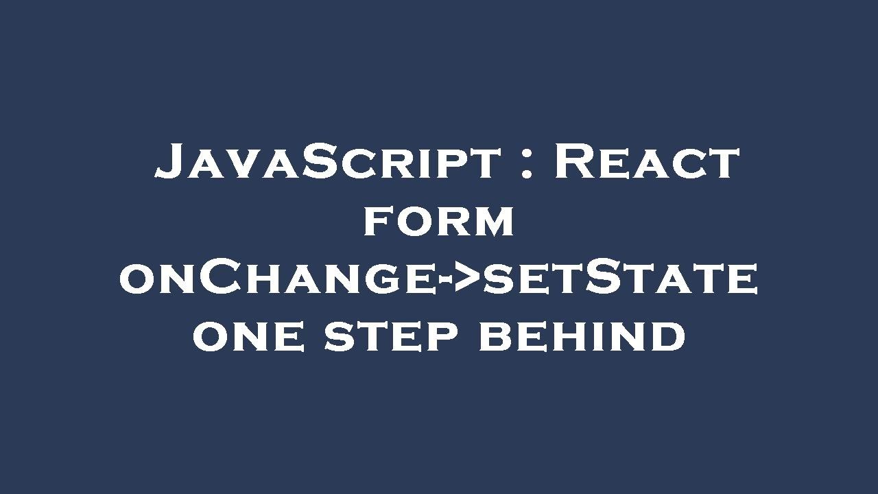 JavaScript React Form OnChange SetState One Step Behind YouTube JavaScript React Form OnChange SetState One Step Behind YouTube