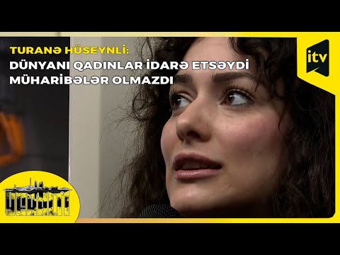 “Dünyanı qadınlar idarə etsəydi müharibələr olmazdı” - Turanə Hüseynli