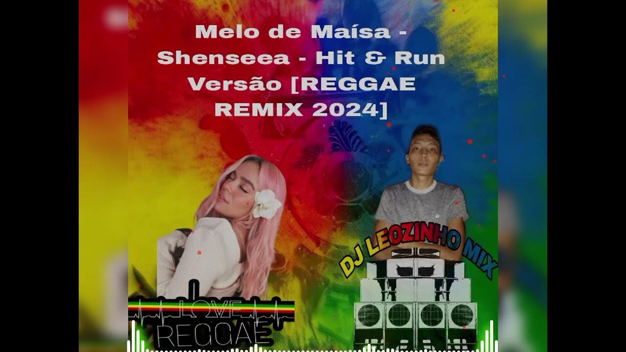 Melo de Maísa - Shenseea - Hit & Run Versão [REGGAE REMIX 2024] DJ LEOZINHO MIX - YouTube