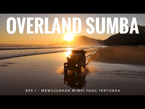 OVERLAND SUMBA DIMULAI | Eps 1 Perjalanan Mewujudkan Mimpi Yang Tertunda