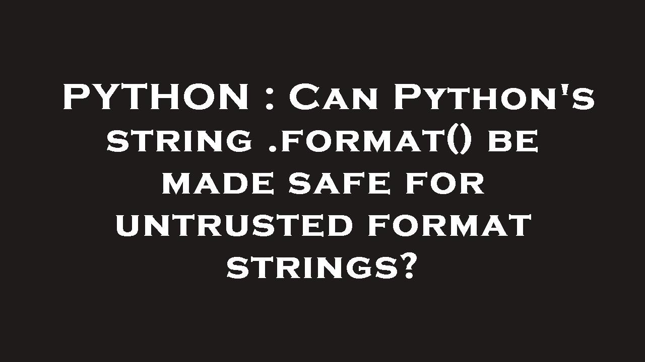 Python Can Pythons String Format Be Made Safe For Untrusted 8265