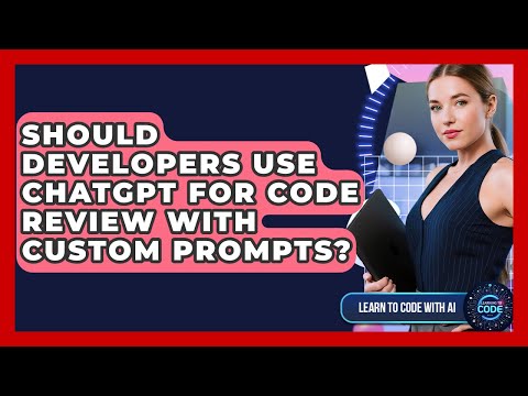 Should Developers Use ChatGPT For Code Review With Custom Prompts? - Learning To Code With AI