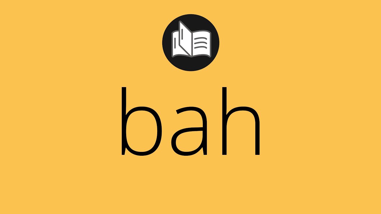 Que significa BAH • bah SIGNIFICADO • bah DEFINICIÓN • Que es BAH ...
