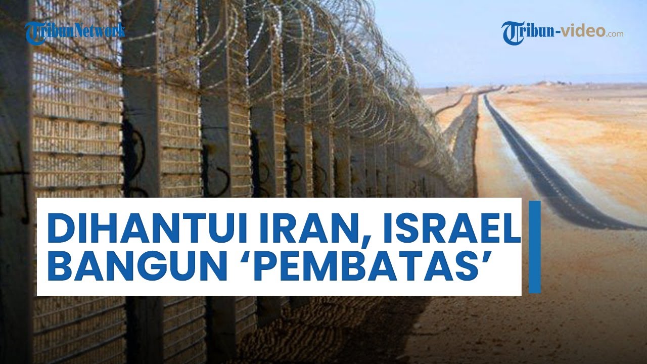 Dihantui Serangan Iran, Israel Percepat Pembangunan Tembok Pembatas 335 ...