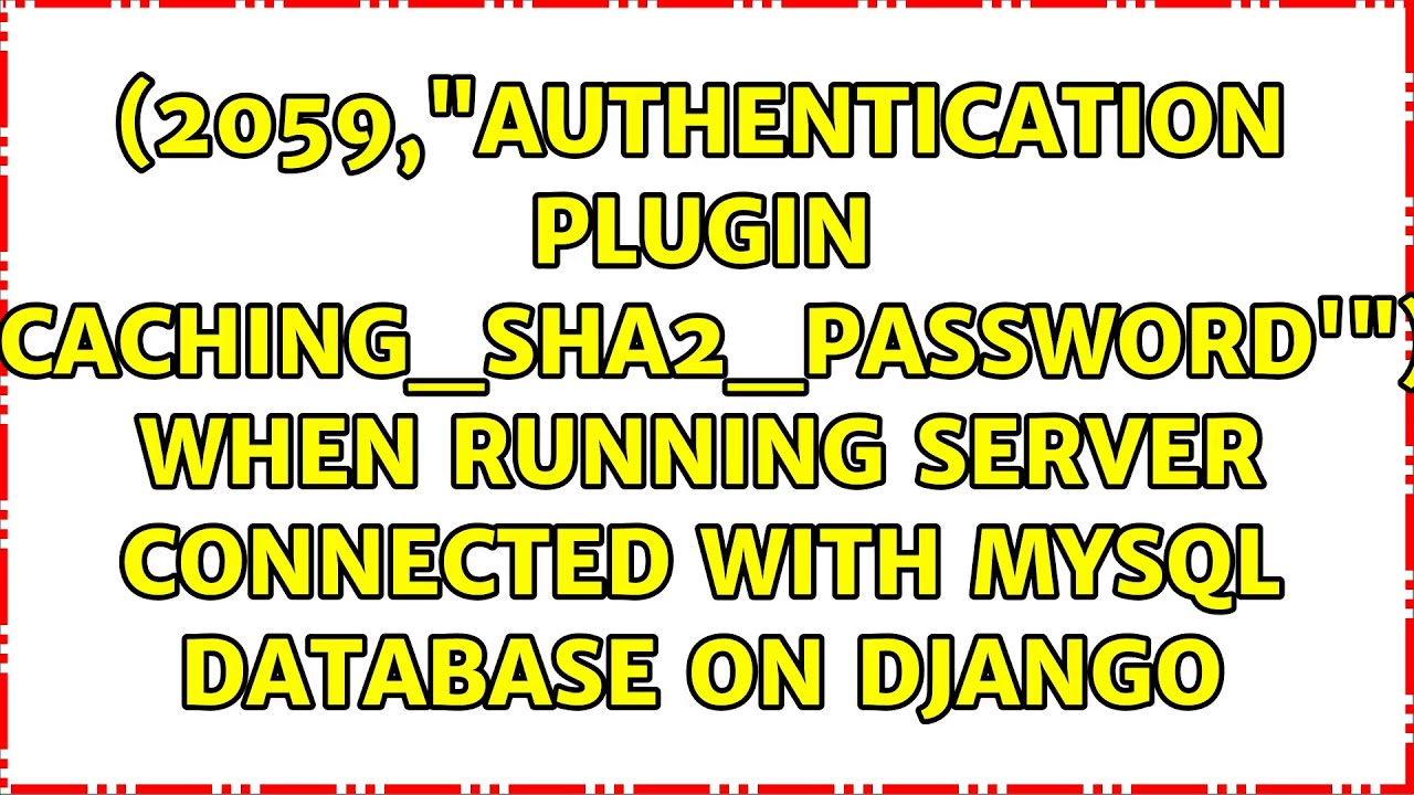 2059 Authentication Plugin Caching Sha2 Password When Running Server Connected With Mysql