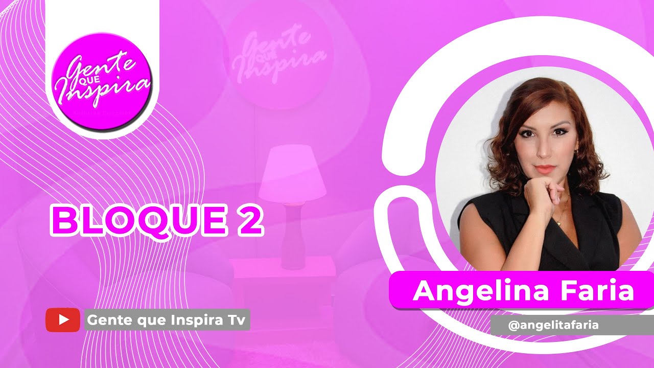 GENTE QUE INSPIRA –PROGRAMA 20 4ta TEMPORADA BLOQUE 2 – Angelina Faria ...