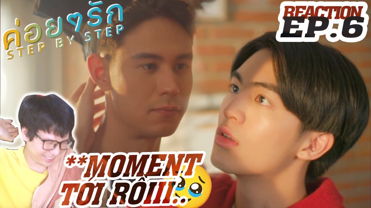 (GẦN HƠN RỒIII) REACTION Step By Step TẬP 6 | CHẦM CHẬM YÊU ค่อย ๆ รัก ...