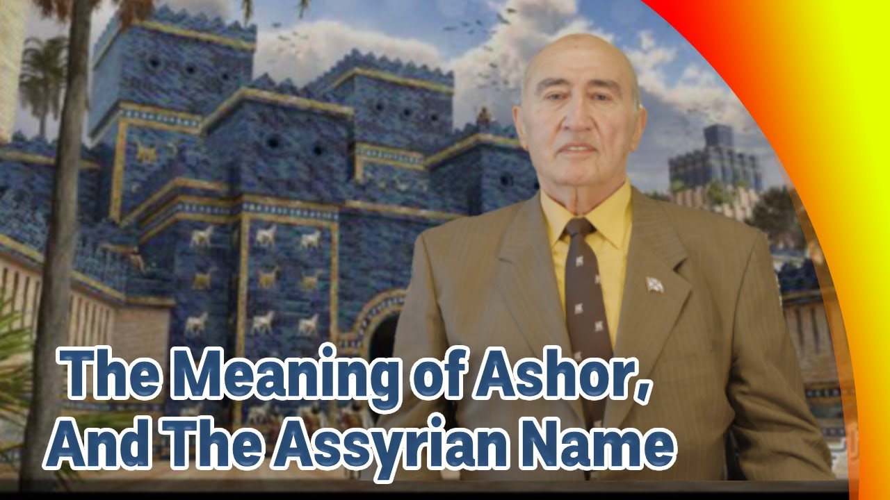 The Meaning of Ashor, And The Assyrian Name _ By Raman Amirkhas Ada ...