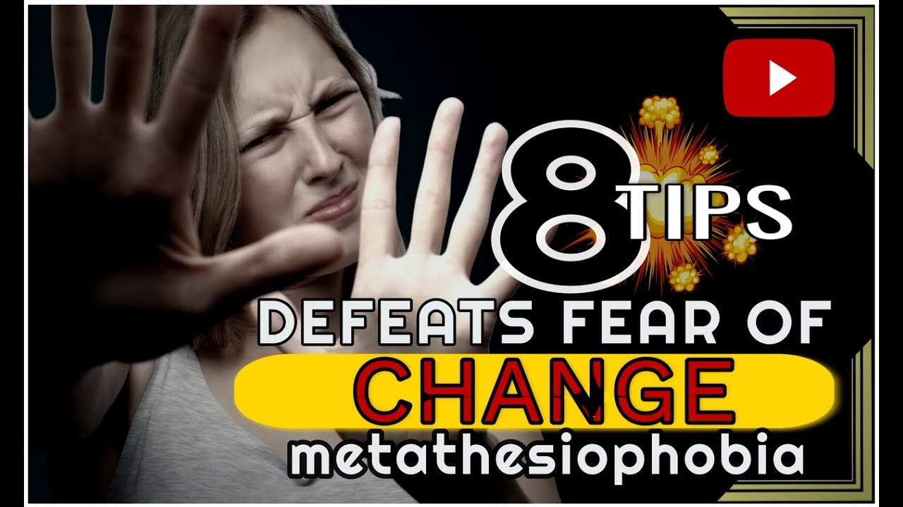8 Ways to Conquer Metathesiophobia! Fear of Change - YouTube