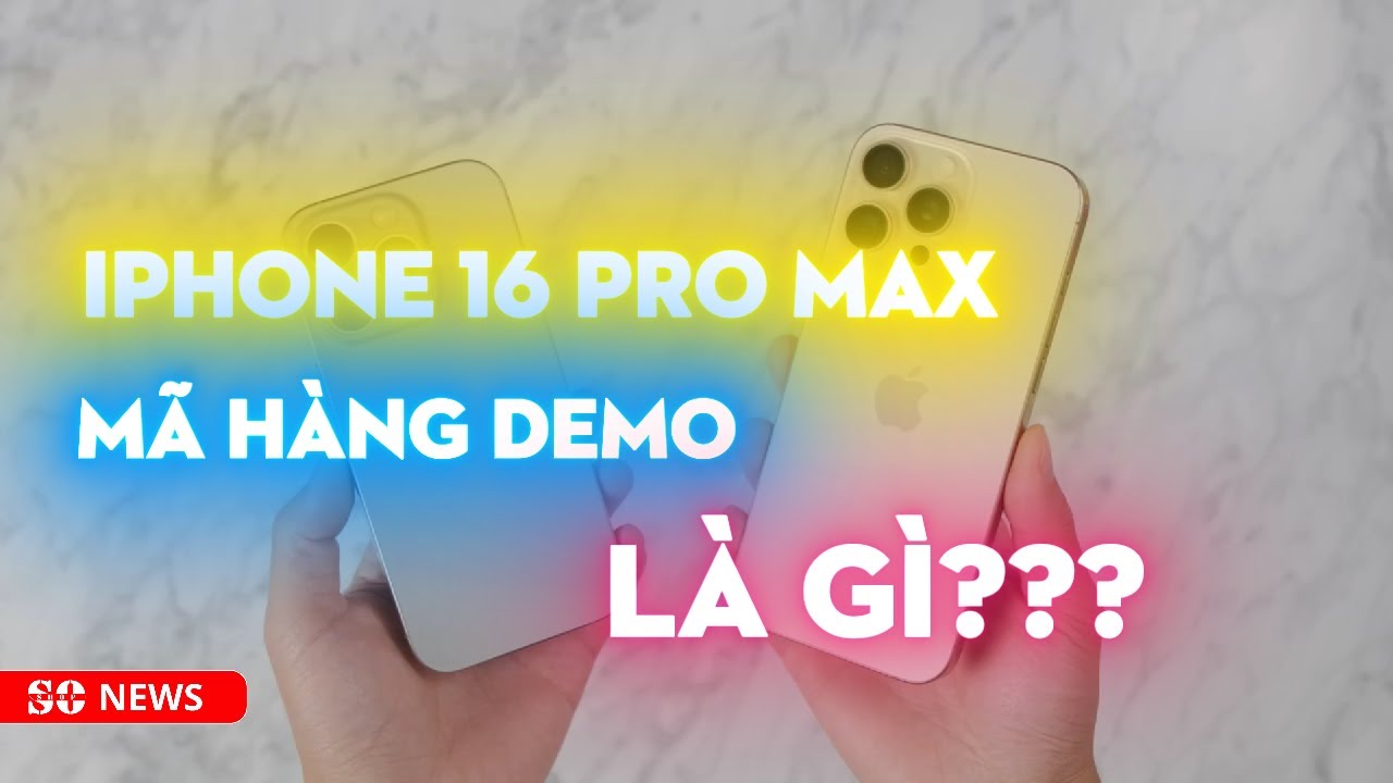 iPhone 16 Pro Max Mã Demo Giá Tốt, Liệu có đáng mua và mã hàng Demo là ...
