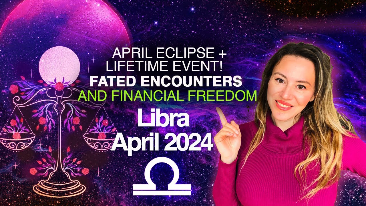LIBRA April 2024! Eclipse Brings FATED Encounters! Once in 84 Years Cosmic Event, FREES ...