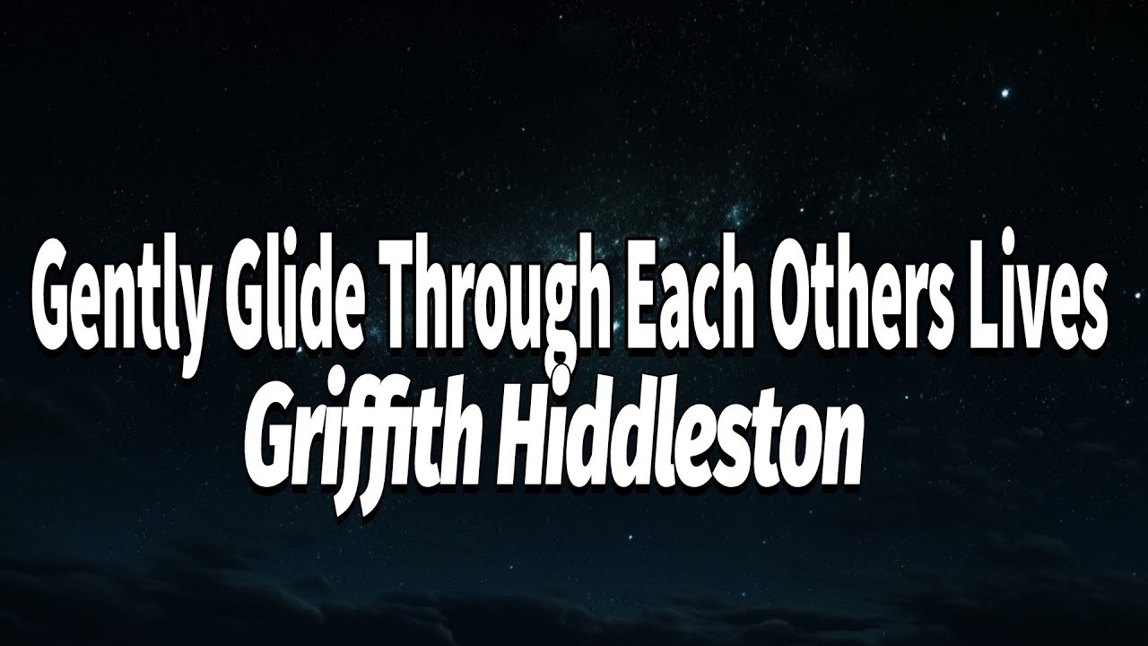 Gently Glide Through Each Others Lives - Griffith Hiddleston - YouTube
