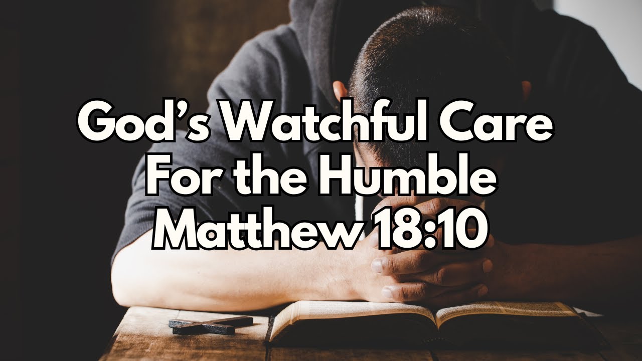 God’s Watchful Care for the Humble - Matthew 18:10 - Daily Devotion ...