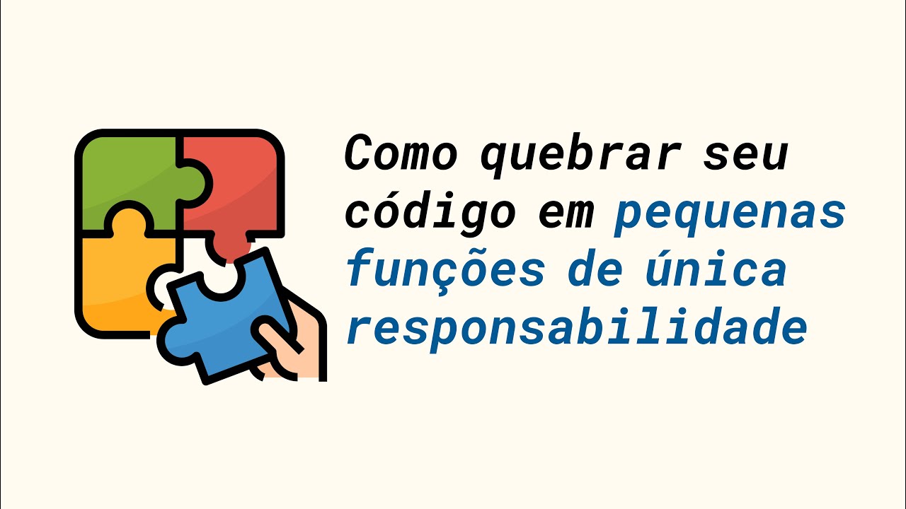 Como quebrar seu código em pequenas funções de única responsabilidade ...