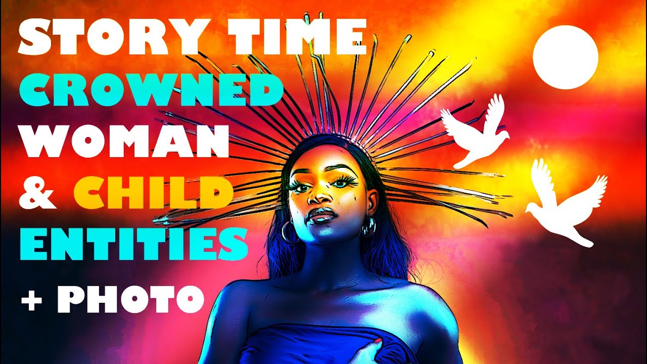 STORY TIME - CROWNED WOMAN AND CHILD ENTITIES - YouTube