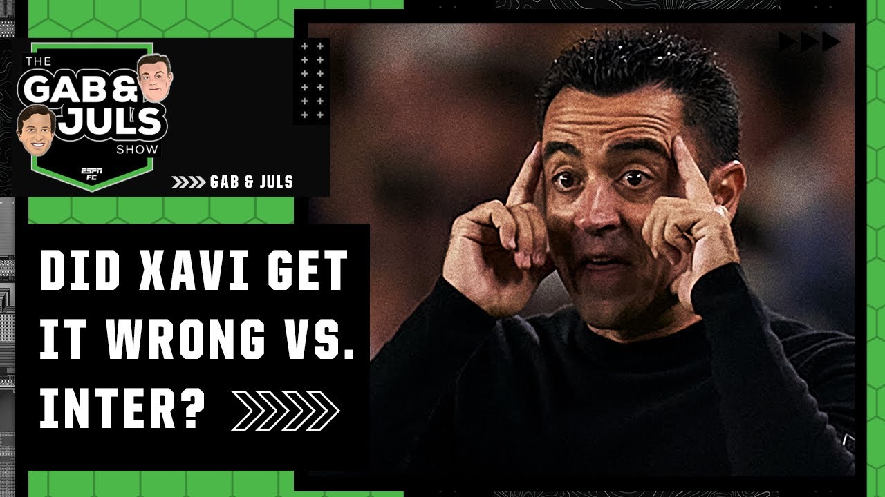 Gab & Juls question Xavi’s setup in Barcelona’s costly Champions League ...