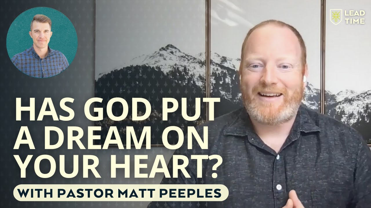 Has God Put a Dream on your Heart? with Pastor Matt Peeples | LEAD TIME ...