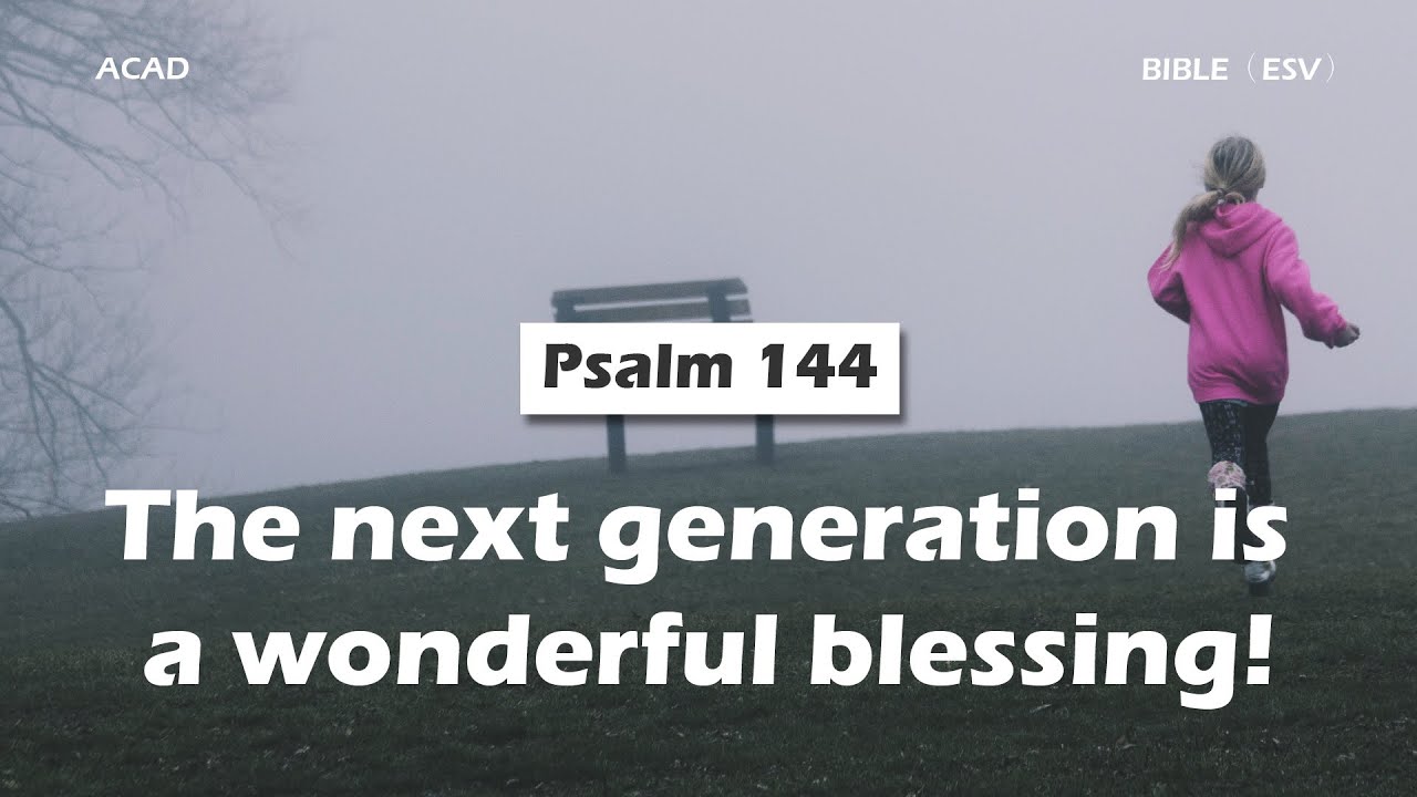 Psalm 144 】The next generation is a wonderful blessing! ｜ACAD Bible ...