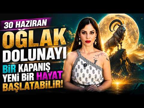 OĞLAK DOLUNAYI BİR KAPANIŞ YENİ BİR HAYAT BAŞLATABİLİR | 30 Haziran Oğlak Dolunayı