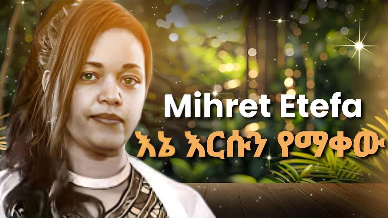 Mihret Etefa | ምህረት ኢተፋ | እኔ እሱን የማቀው|Amharic Mezmur protestant |New ...