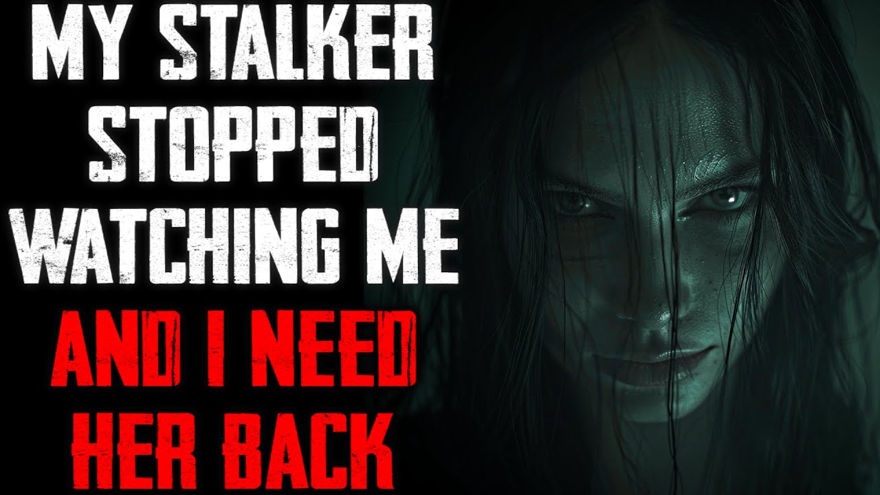 "My Stalker Stopped Watching Me And I Need Her Back" CreepyPasta - YouTube