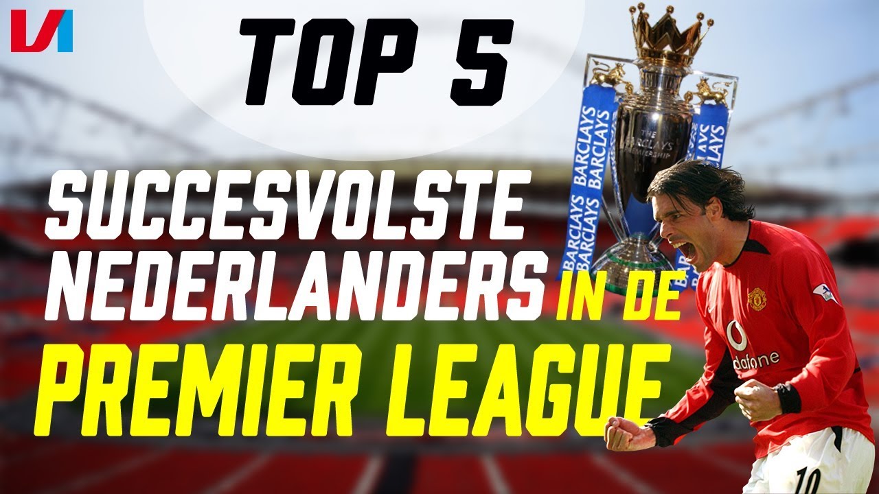 Top 5 Meest Succesvolle Nederlanders in de Premier League - YouTube