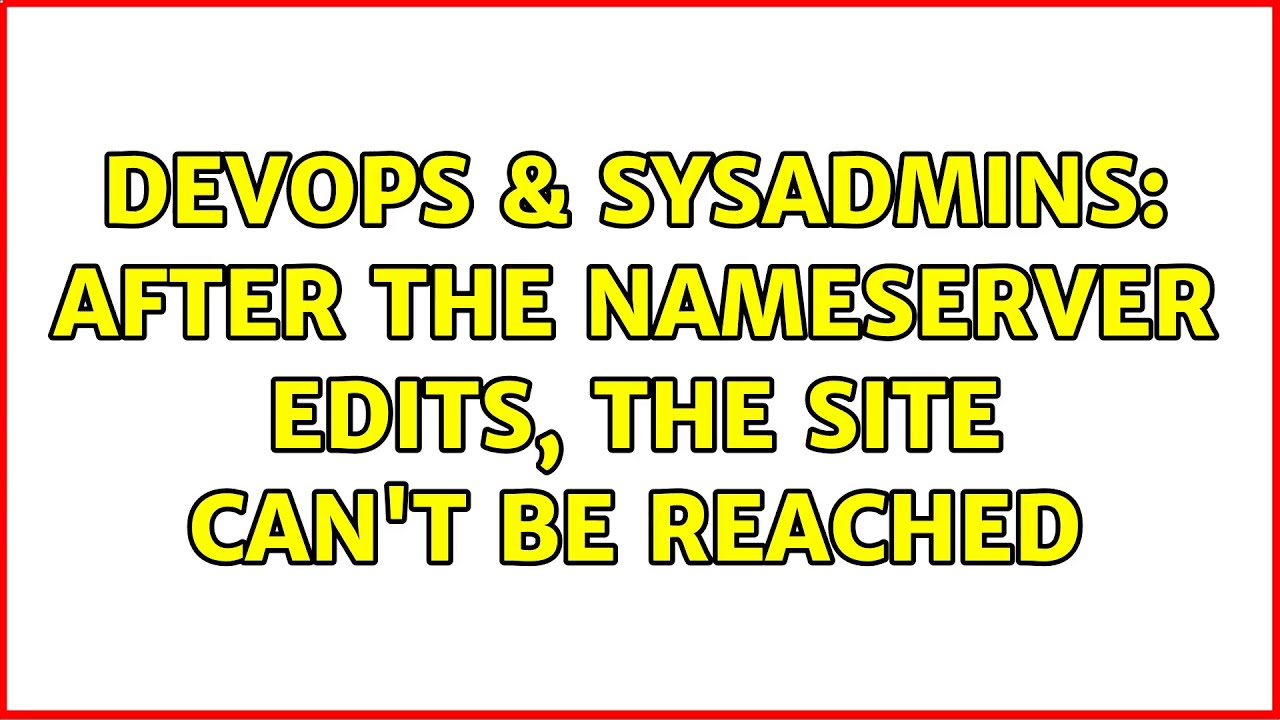 DevOps & SysAdmins: After the nameserver edits, the site can't be reached - YouTube