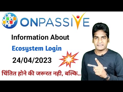 #ONPASSIVE | Information About Ecosystem Login | 24/04/2023 | चिंतित ...