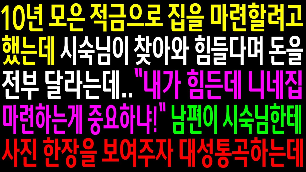 실화사연10년 모은 적금으로 집을 마련할려고 했는데 시숙님이 찾아와 힘들다며 돈을전부 달라는데남편이 시숙님한테 사진 한장을 보여주자 신청사연 사이다썰 사연라디오