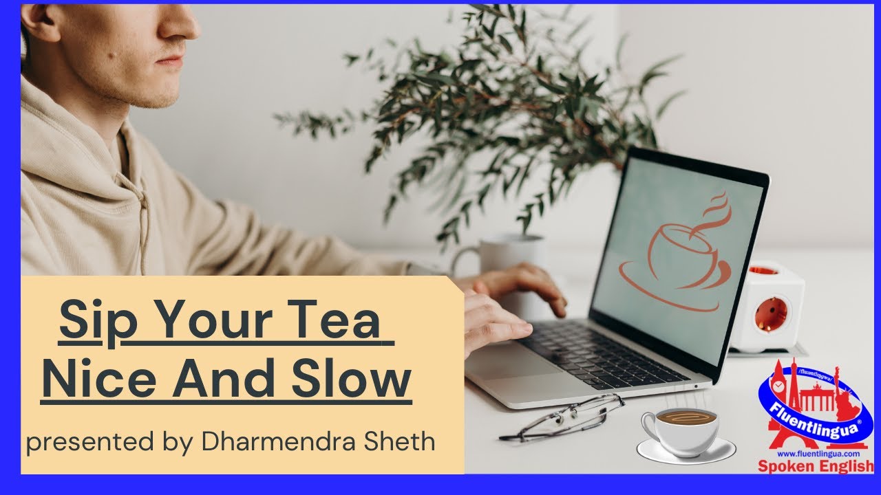 Sip Your Tea Nice and Slow presented by Dharmendra Sheth, Fluentlingua ...