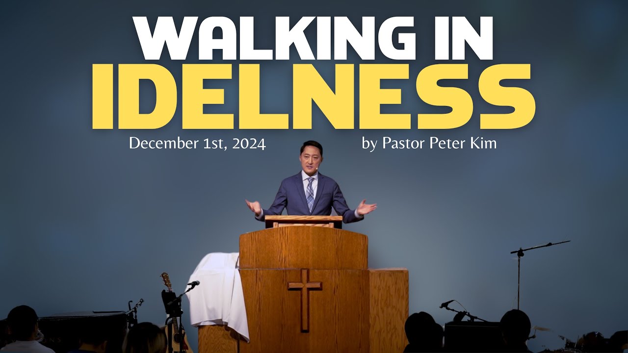 "Walking in Idelness" by Pastor Peter Kim | December 1st, 2024 - YouTube