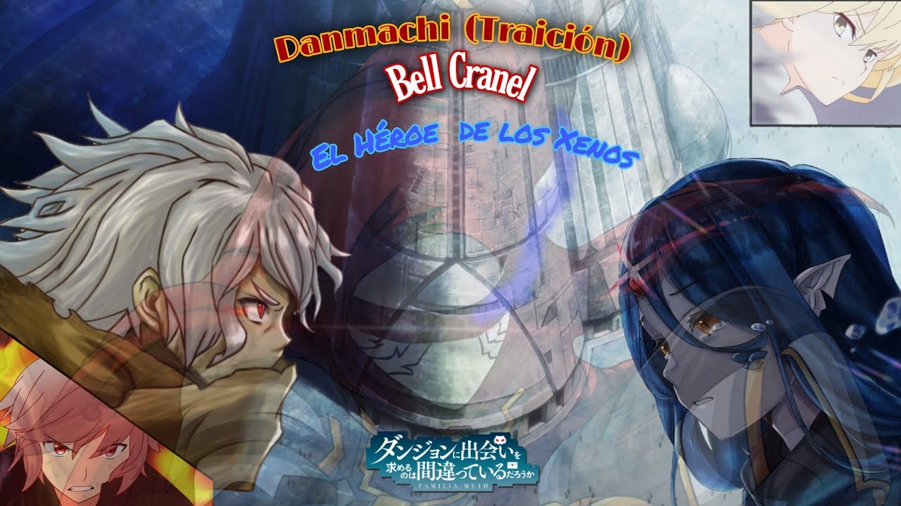 Danmachi (Traición) : Bell Cranel , El héroe de los Xenos║Capitulos : 7 ...
