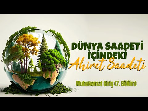 Muhakemat Giriş - DÜNYA SAADETİ İÇİNDEKİ AHİRET SAADETİ (Müzakereli)  (7. Bölüm)