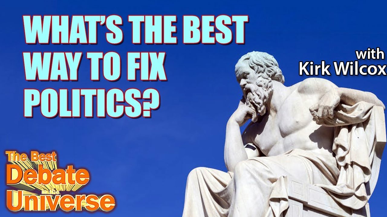 What's the best way to fix politics? Kirk Wilcox - Best Debate in the ...