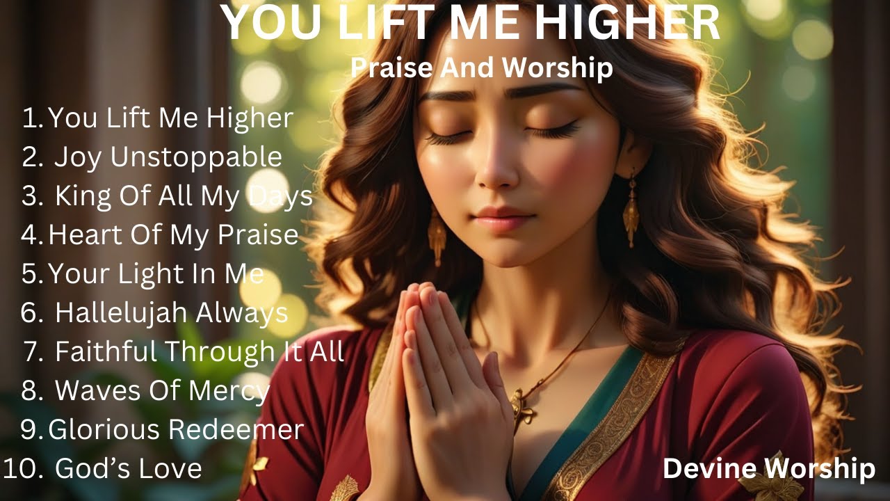 YOU LIFT ME HIGHER|| PRAISE AND WORSHIP FOR SPIRITUAL UPLIFTING - YouTube