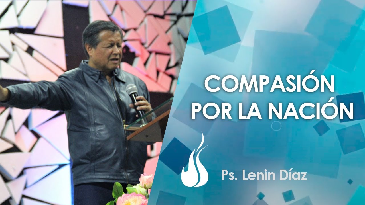 COMPASIÓN POR LA NACIÓN - Ps. Lenin Díaz - 19 Agosto 2023 | Prédicas ...