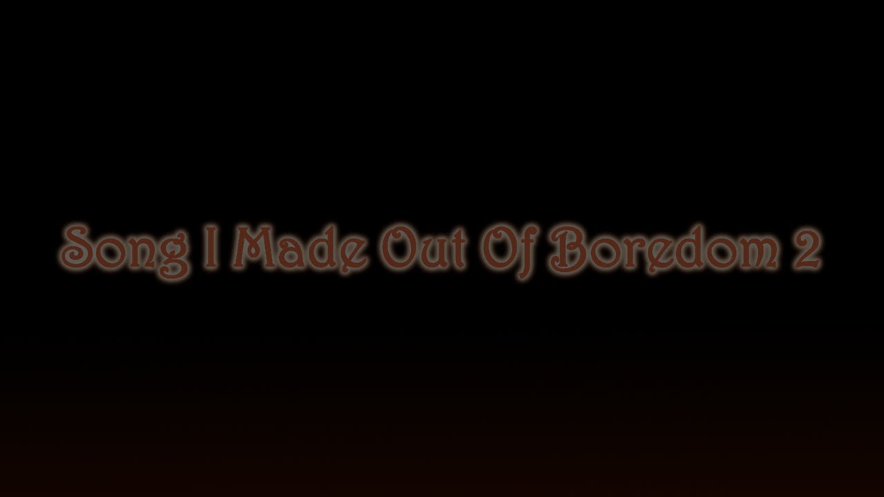 Song I Made Out Of Boredom 2 - YouTube