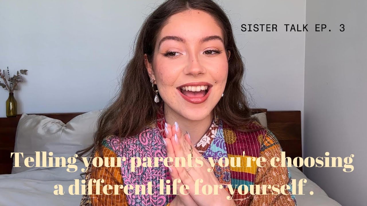 Sister Talk ep. 3 Telling your parents you're choosing a different life ...