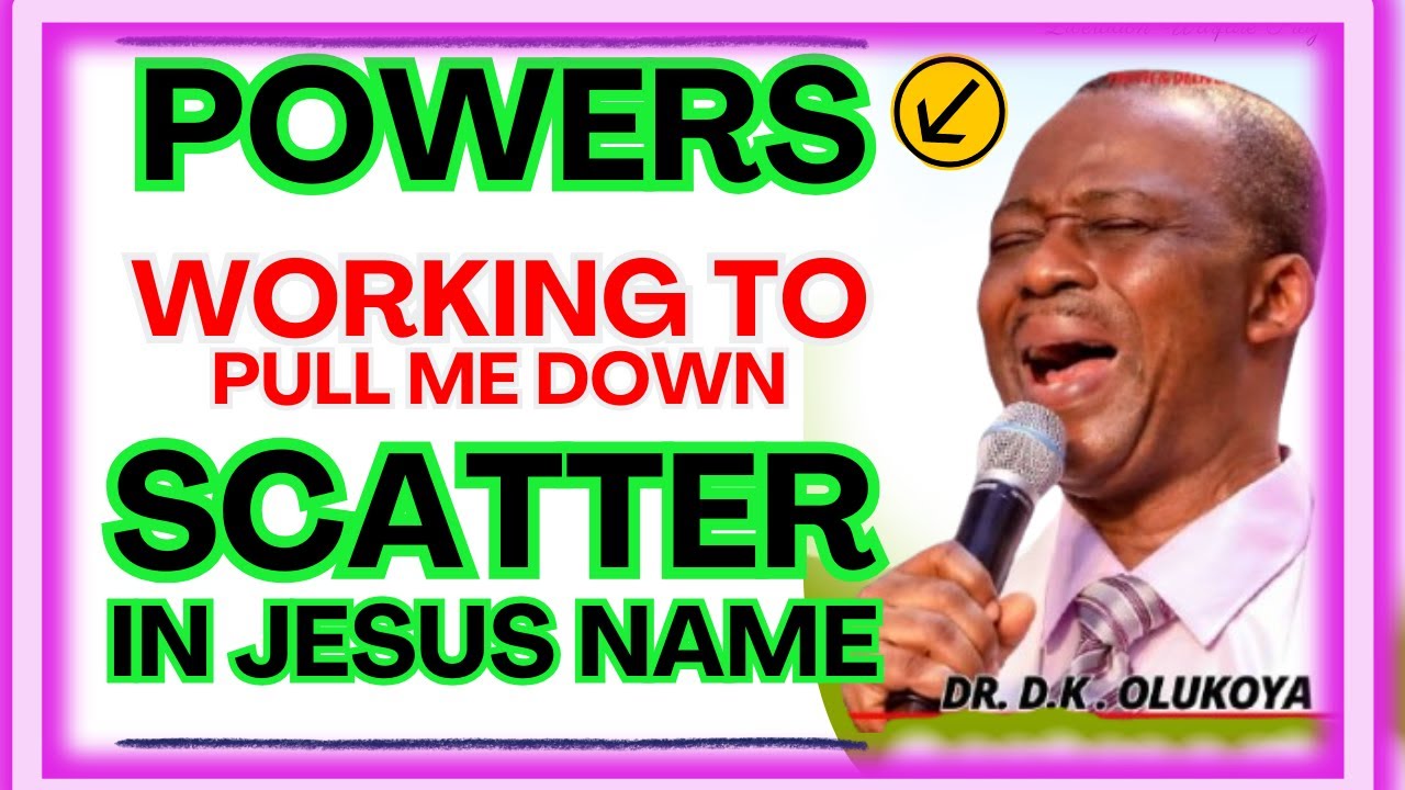 POWERS WORKING TO PULL ME DOWN, SCATTER IN JESUS NAME- DR DK OLUKOYA ...