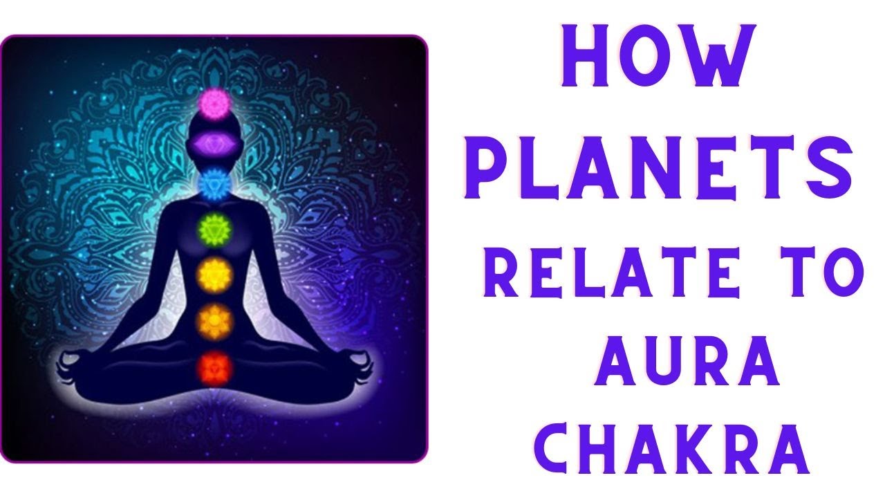 ?how Planets Influence Aura Chakra And Vive Versa Planetary Influences ...