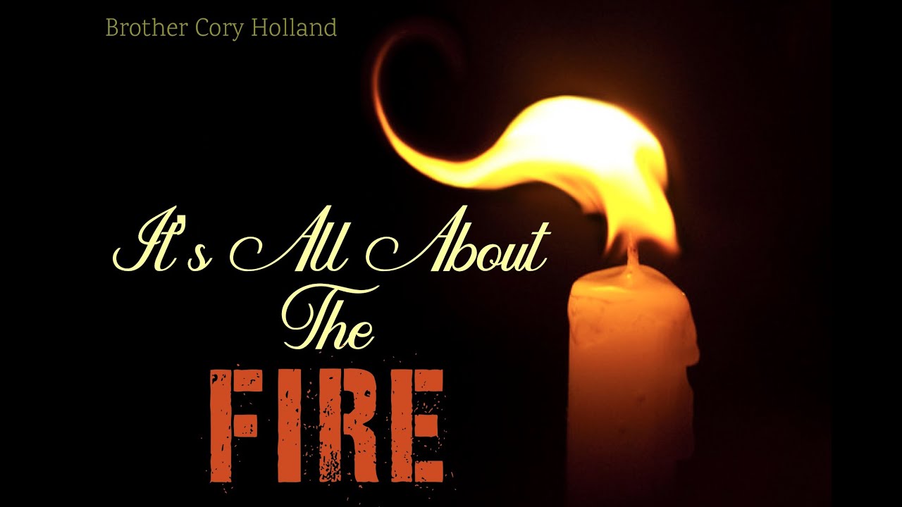It's All About The Fire - Brother Cory Holland - YouTube